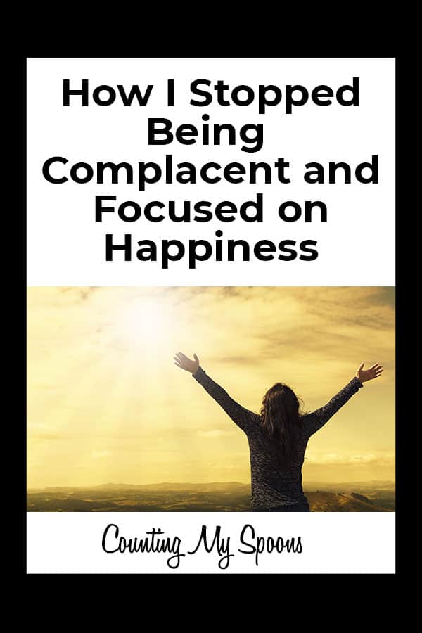 Complacency is the enemy of happiness