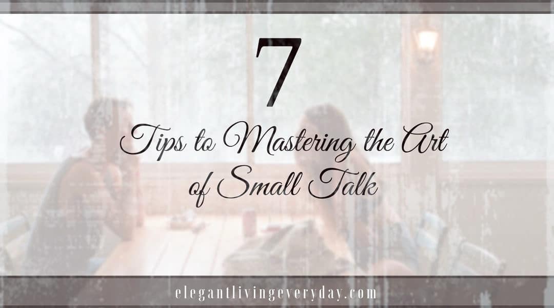 7 Tips to Mastering the Art of Small Talk - Elegant Living Everyday
