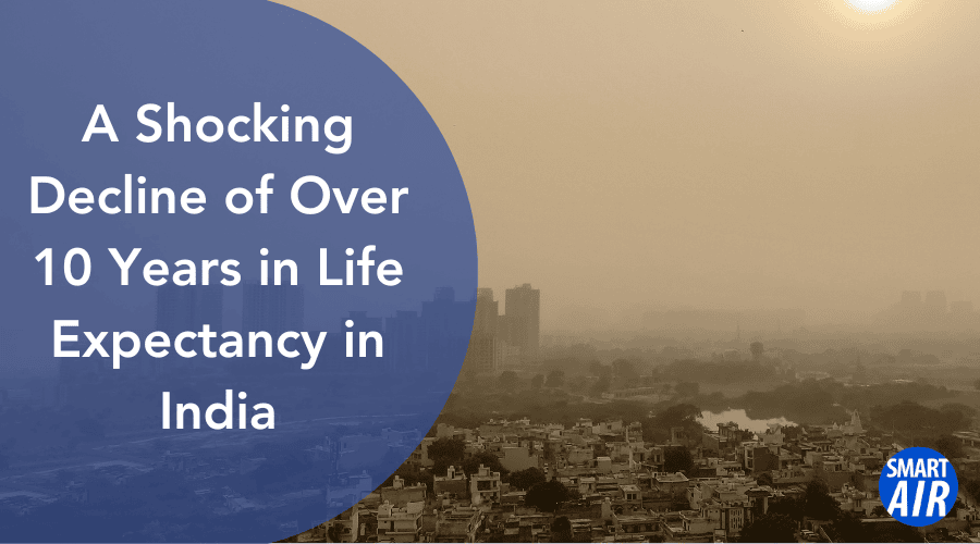 Indian Air Pollution Crisis: A Shocking Decline of Over 10 Years in Life Expectancy – Smart Air聪明空气