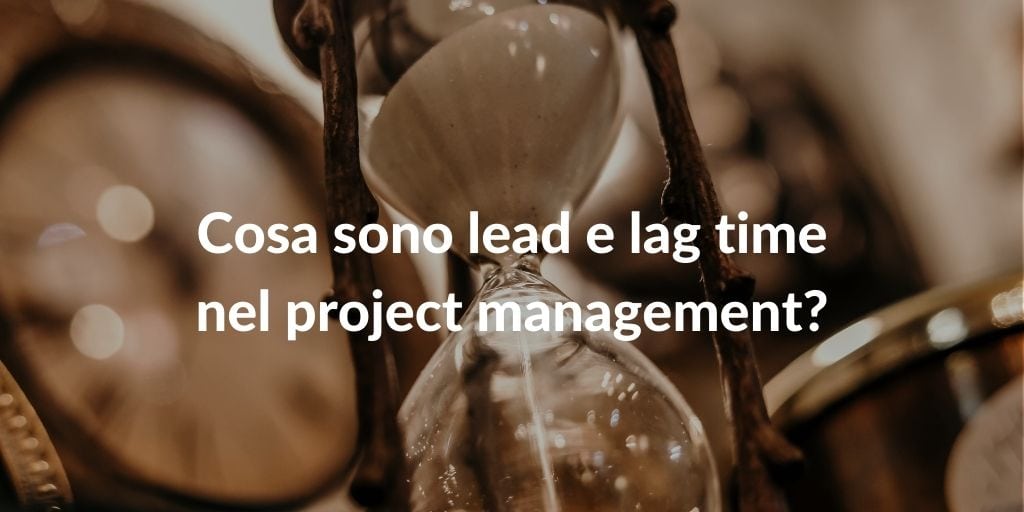 Cosa sono lead e lag time nel project management? - QRP International
