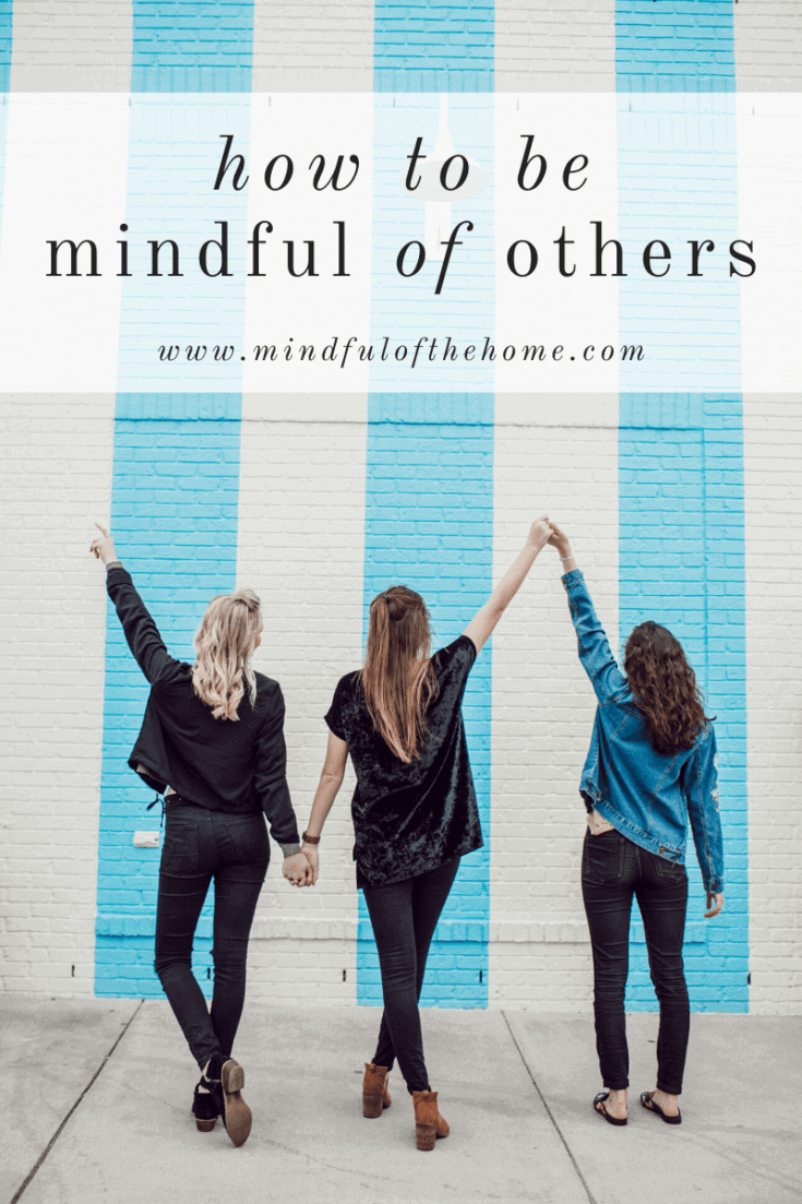 How To Be Mindful Of Others: 5 Simple Tips - Mindful of the Home