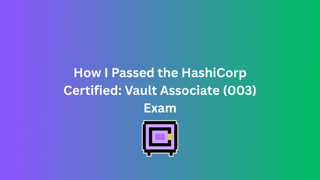How I Passed the HashiCorp Certified: Vault Associate (003) Exam ...