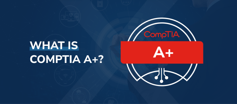 What Is CompTIA A+? Everything You Need to Know