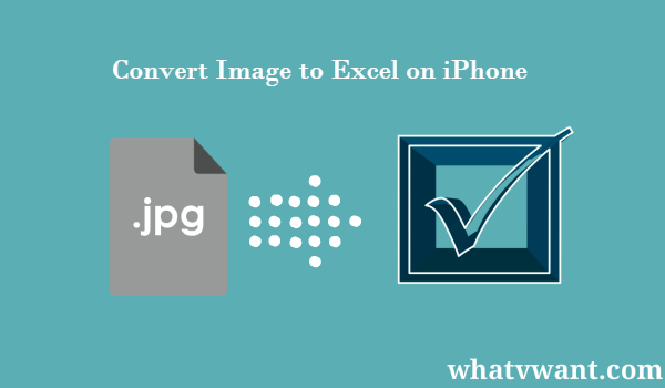 free-way-to-convert-image-to-excel-on-iphone-whatvwant