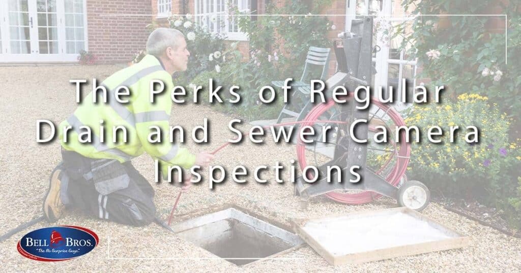 The Perks Of Regular Drain And Sewer Camera Inspections | Bell Brothers®