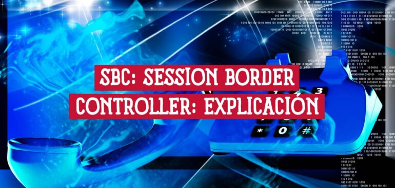 SBC (Session Border Controller): Definición y Seguridad de VoIP