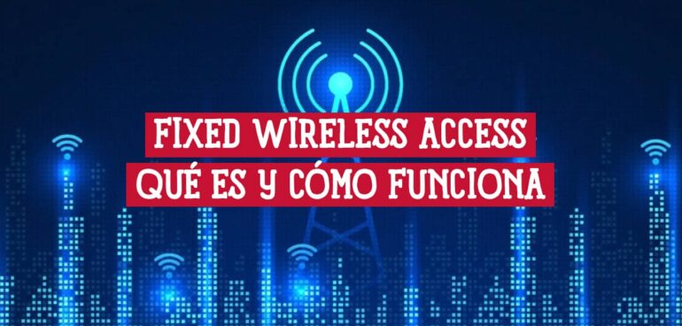 Tecnología Fixed Wireless Access (FWA): ¿Qué es? Explicación