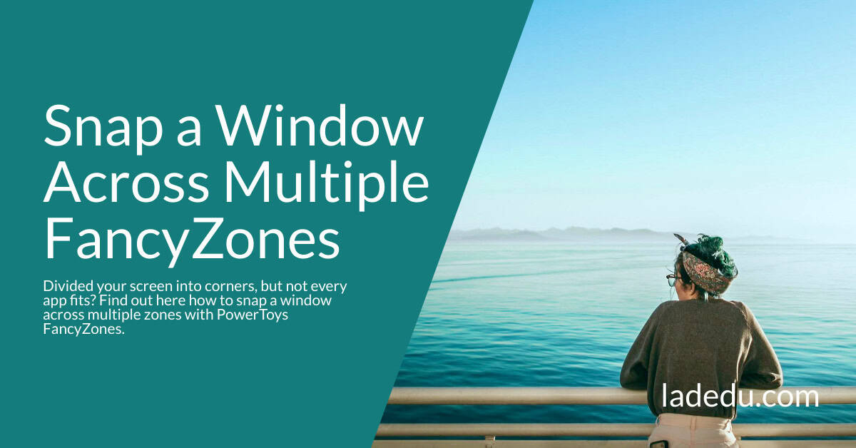 How to Snap a Window Across Multiple FancyZones - La De Du