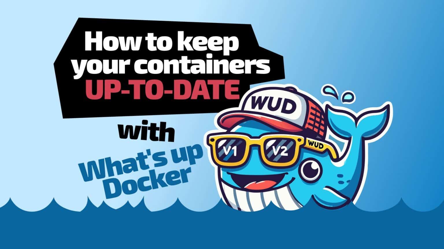 How to Keep Containers Up-to-Date with What’s Up Docker (WUD)