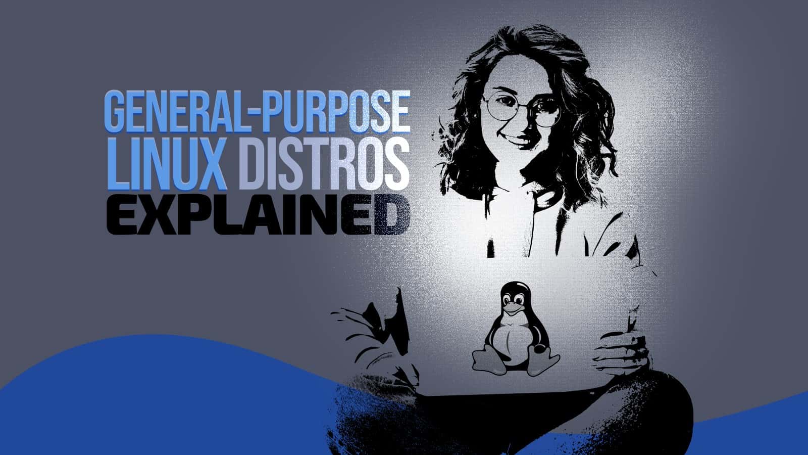 General-Purpose Linux Distros Explained