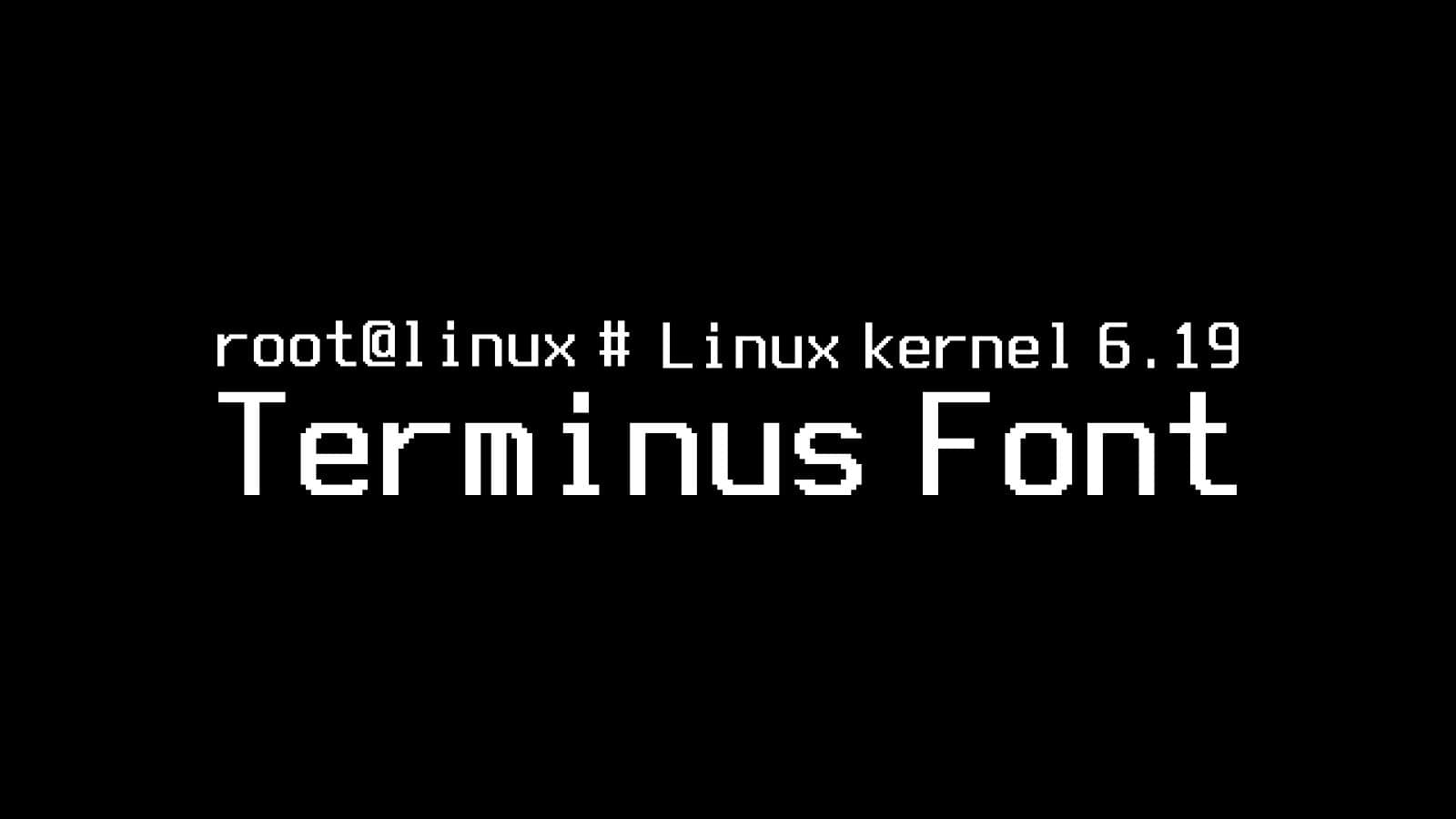 Linux Kernel 6.19 Will Introduce the Terminus 10x18 Console Bitmap Font