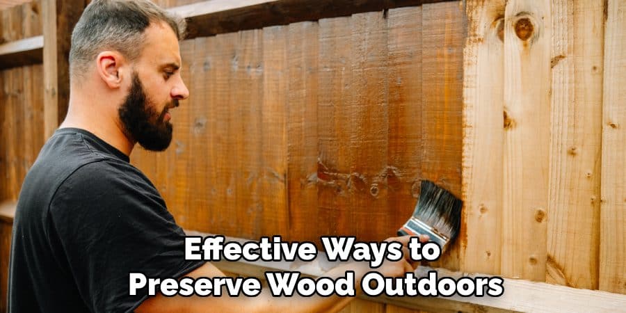 How to Preserve Wood Outdoors | 10 Effective Methods (2026)