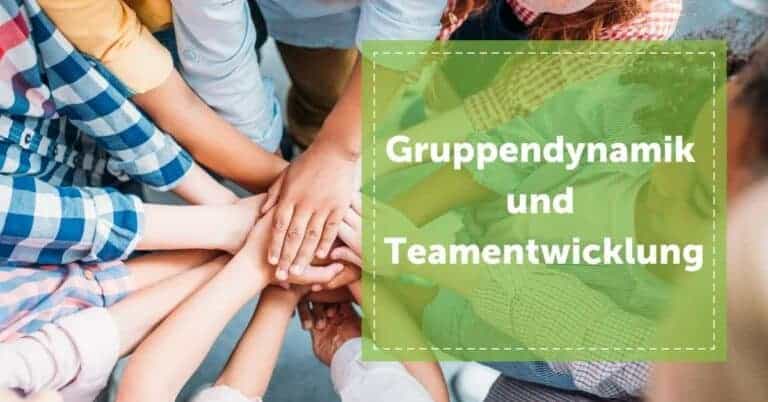 Gruppendynamik und Teamentwicklung - die wichtigsten Grundlagen