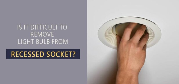 How to Remove Light Bulb From Recessed Socket | 10 Easy Methods