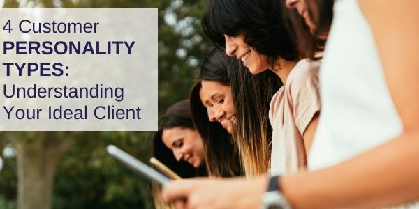 4 Customer Personality Types: Understanding Your Ideal Client