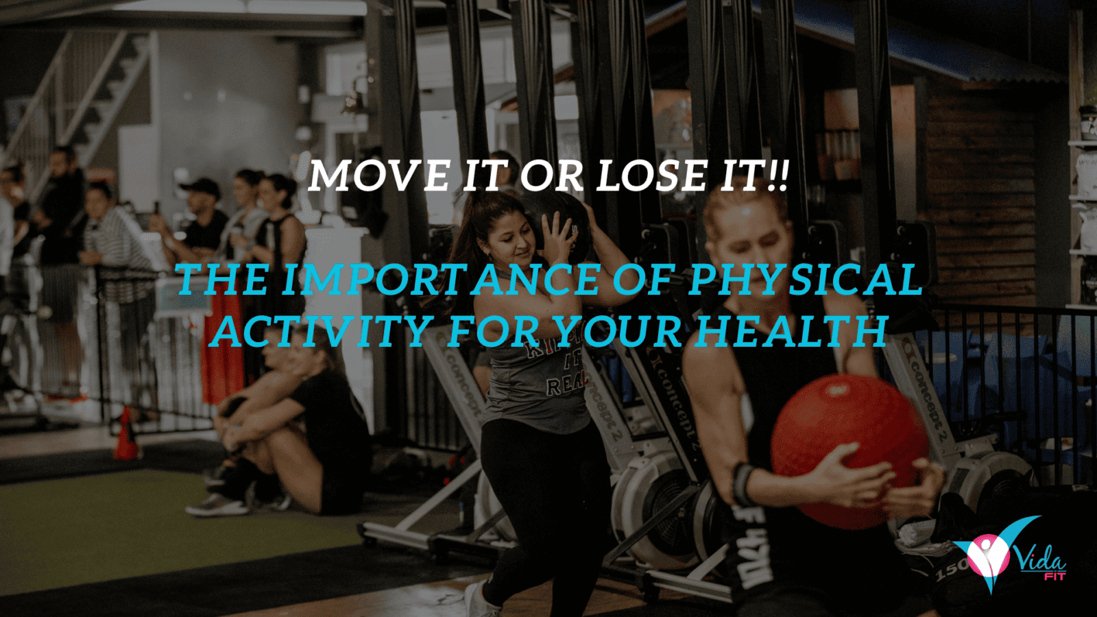 Move It or Lose It: The Importance of Physical Activity for Your Health - The VidaFit Blog