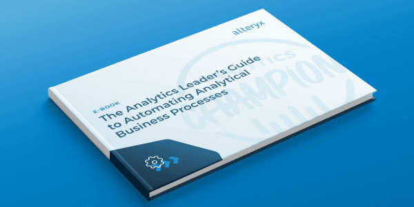 The Analytics Leader’s Guide to Automating Analytical Business Processes - Alteryx