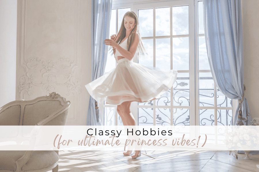 65+ Classy Hobbies for Elegant, Feminine Women *total princess vibes ...