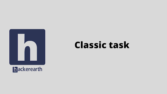 HackerEarth Classic task problem solution - Programmingoneonone