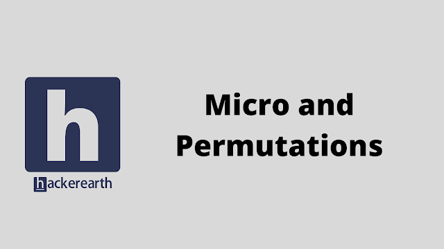HackerEarth Micro and Permutations problem solution - Programmingoneonone