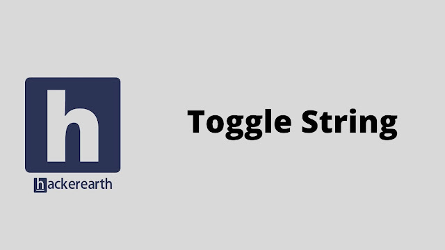 HackerEarth Toggle String problem solution - Programmingoneonone