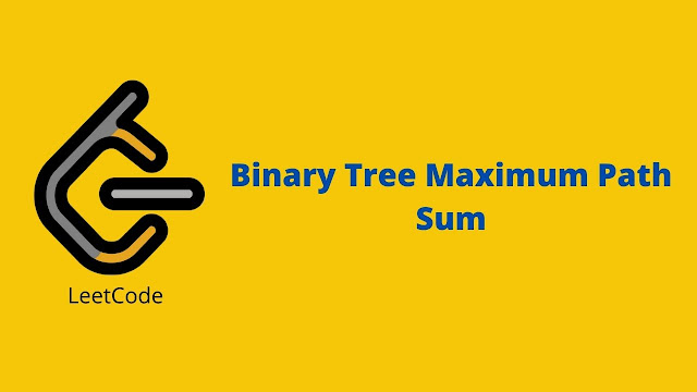 Leetcode Binary Tree Maximum Path Sum Problem Solution Programmingoneonone